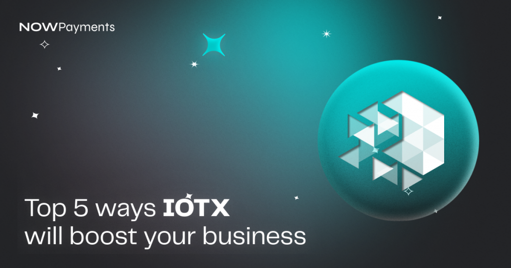 5 ways to boost business with IoTeX (IOTX) | NOWPayments