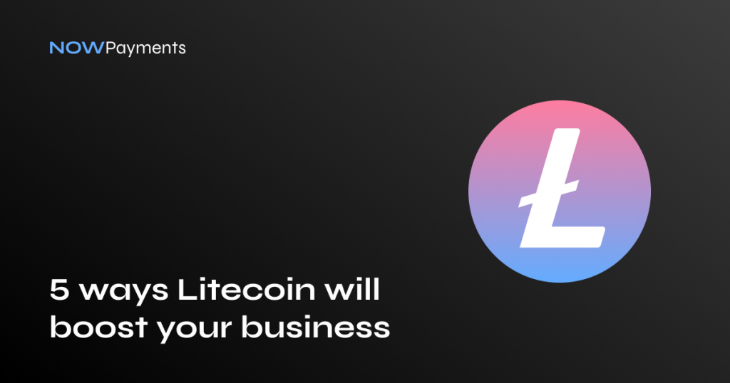5 ways Litecoin will boost your business | NOWPayments