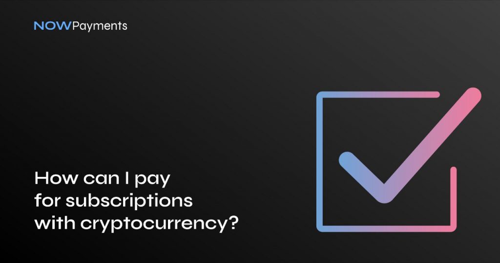 How can I pay for subscriptions with crypto? | NOWPayments