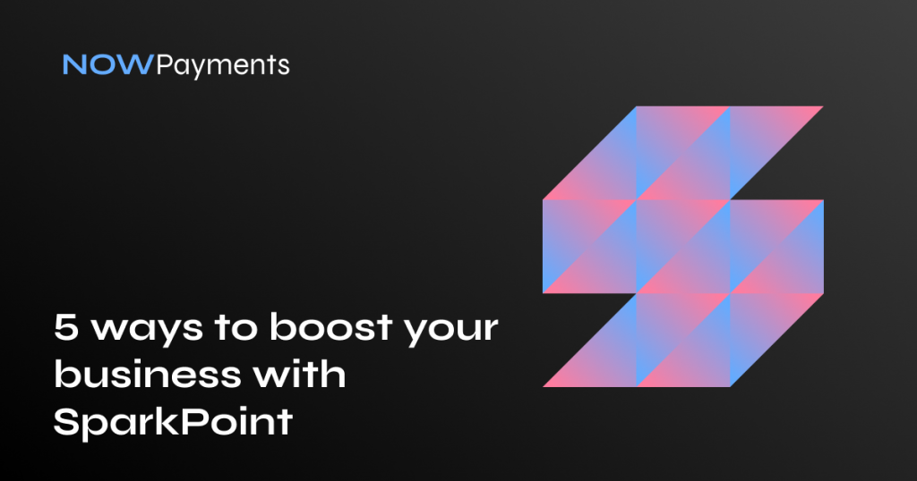 5 ways to boost your business with SparkPoint | NOWPayments