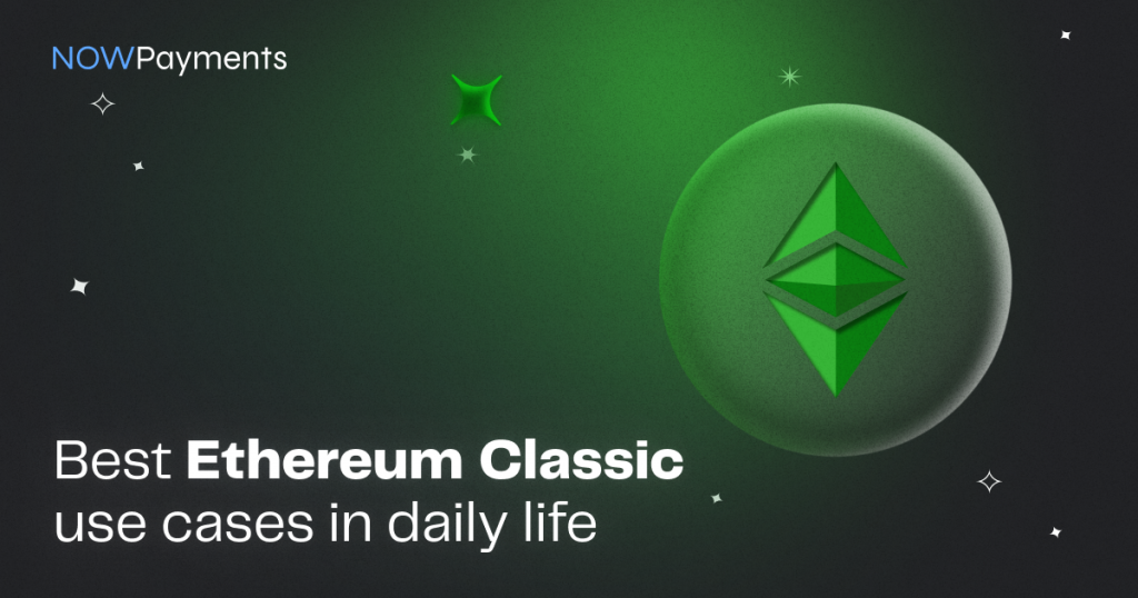 Top 7 Ethereum Classic Everyday Use Cases | NOWPayments