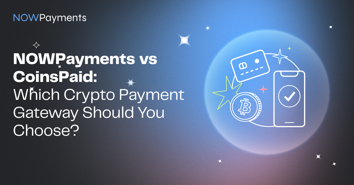 NOWPayments vs CoinsPaid 2025: Which Crypto Payment Gateway is Right for Your Business?
